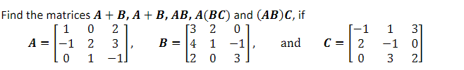 Solved ind the matrices A+B,A+B,AB,A(BC) and ( AB)C, if | Chegg.com