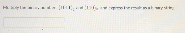 Solved Multiply the binary numbers (1011)2 and (110)2, and | Chegg.com