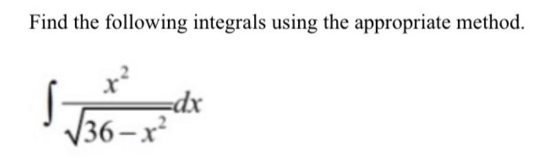 Solved Find the following integrals using the appropriate | Chegg.com