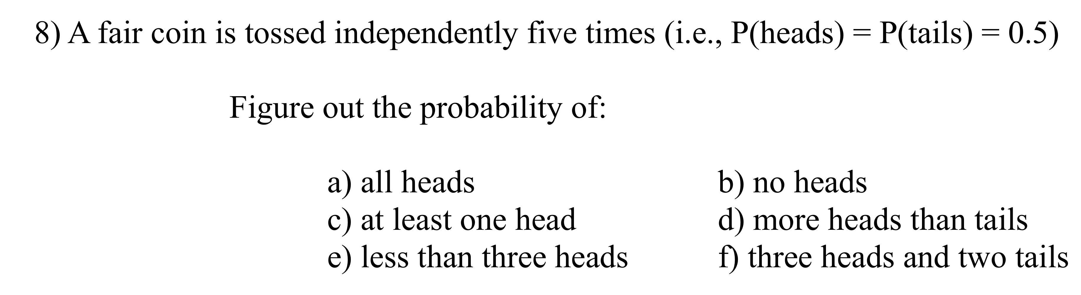 Solved 8) A fair coin is tossed independently five times | Chegg.com