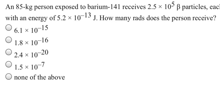 Solved An 85-kg person exposed to barium-141 receives 2.5 | Chegg.com