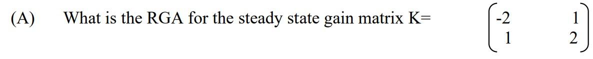 (A) What is the RGA for the steady state gain matrix | Chegg.com