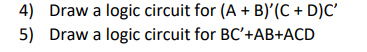 Solved 4) Draw a logic circuit for (A+B)′(C+D)C′ 5) Draw a | Chegg.com