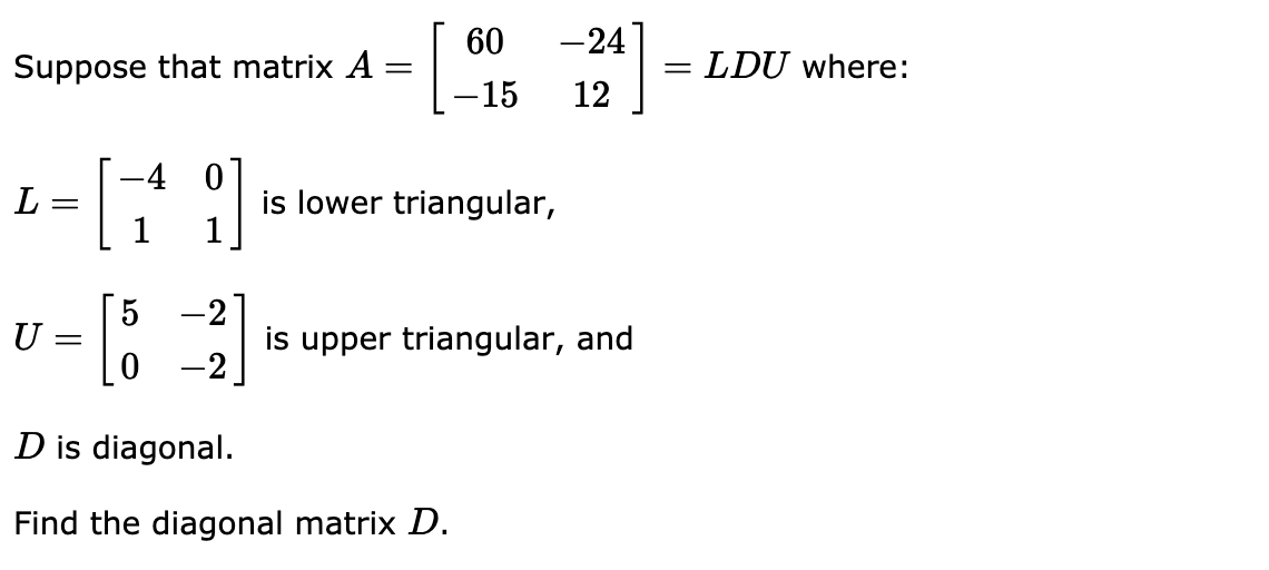 Solved 60 -24 Suppose that matrix A = [ = LDU where: -15 12 | Chegg.com