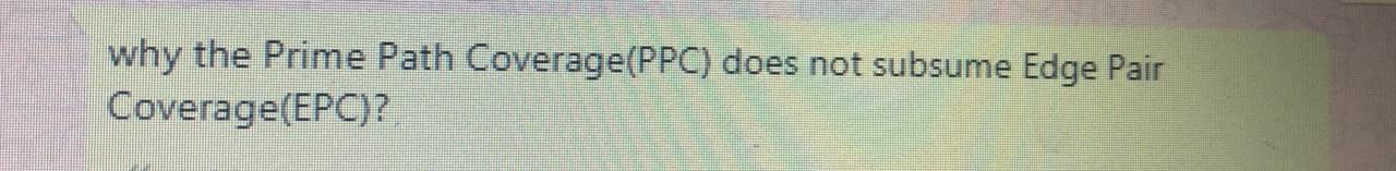 Solved why the Prime Path Coverage(PPC) does not subsume | Chegg.com