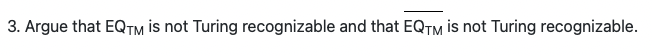 Solved 3. Argue that EQTM is not Turing recognizable and | Chegg.com