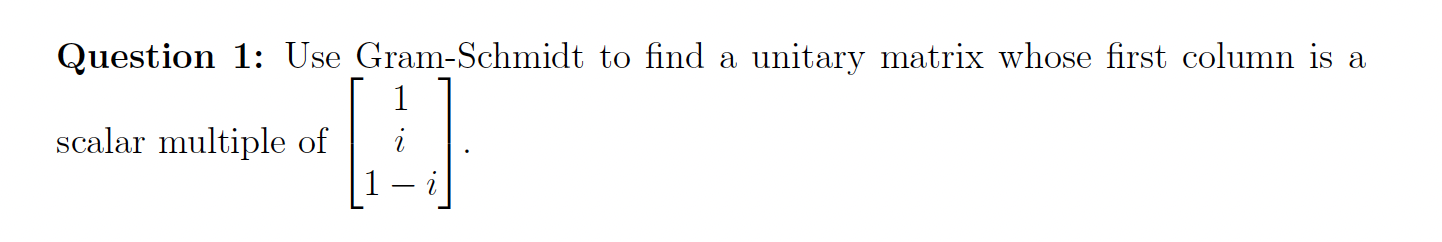 Solved Question 1: Use Gram-Schmidt to find a unitary matrix | Chegg.com