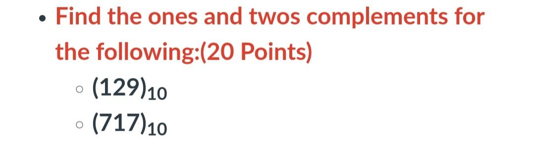 Solved Find The Ones And Twos Complements For The 