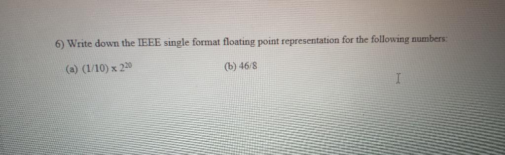 Solved 6) Write down the IEEE single format floating point | Chegg.com