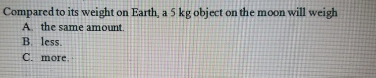 Solved Compared to its weight on Earth, a 5 kg object on the | Chegg.com
