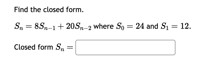 Solved Find the closed form. Sn=8Sn−1+20Sn−2 where S0=24 and | Chegg.com
