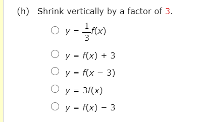 Solved (h) Shrink vertically by a factor of 3. O y = ) O y = | Chegg.com