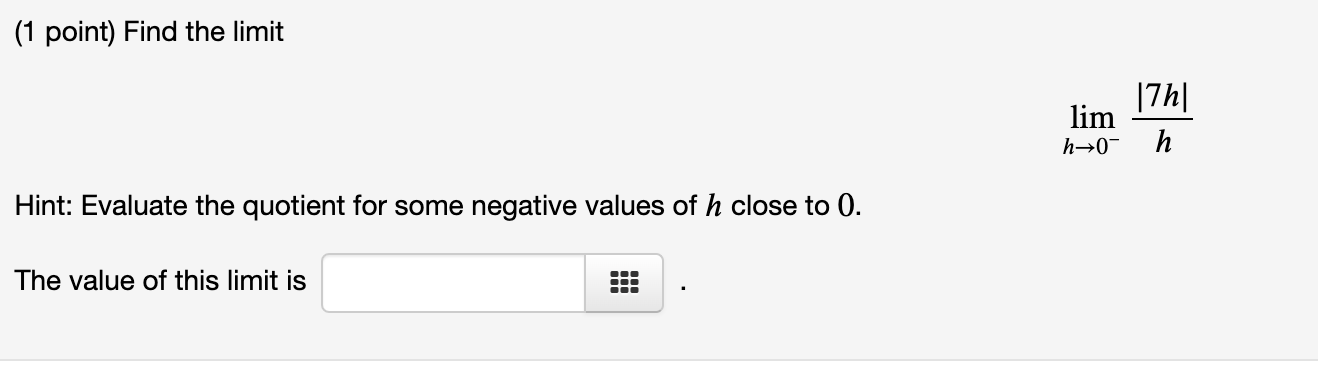Solved (1 point) Find the limit limh→0−h∣7h∣ Hint: Evaluate | Chegg.com