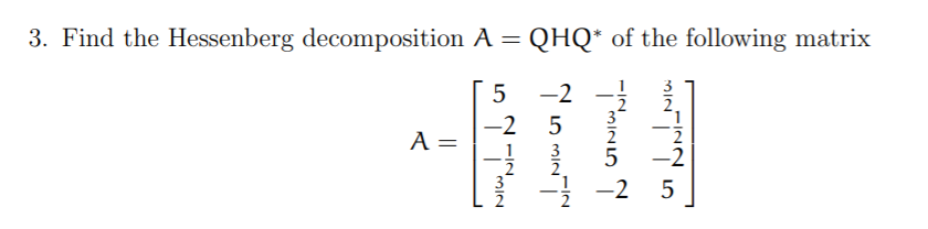 Solved 3. Find the Hessenberg decomposition A = QHQ* of the | Chegg.com