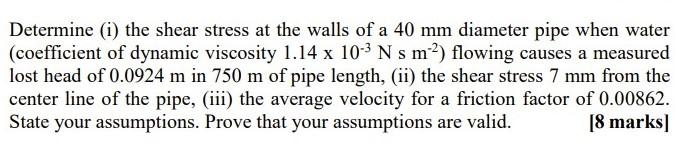 [Solved]: Determine (i) the shear stress at the walls of a