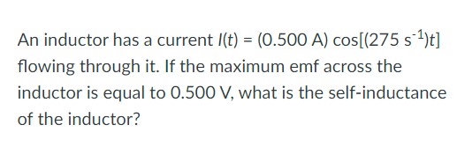 Solved An inductor has a current I(t)=(0.500 A)cos[(275 | Chegg.com