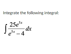 Solved Integrate the following integral: ∫e5x−425e5xdx | Chegg.com