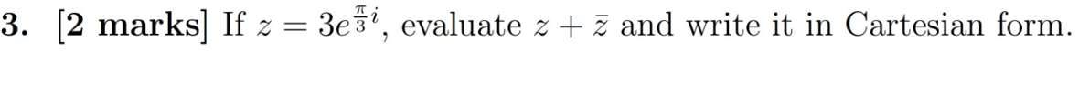 Solved 3. [2 marks] If z=3e3πi, evaluate z+zˉ and write it | Chegg.com