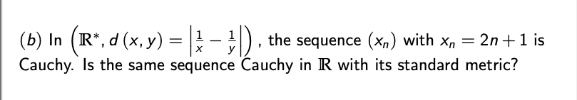Solved (b) In (R∗,d(x,y)=∣∣x1−y1∣∣), the sequence (xn) with | Chegg.com
