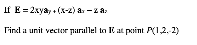 Solved If E=2xyay+(x−z)ax−zaz Find a unit vector parallel to | Chegg.com