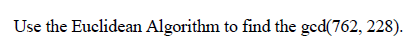Solved Use the Euclidean Algorithm to find the ged(762, | Chegg.com