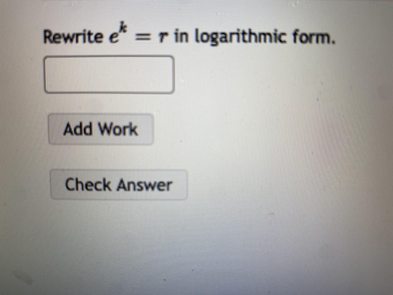 Solved Rewrite e = r in logarithmic form. Add Work Check | Chegg.com