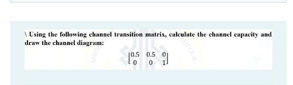 Solved Using the following channel transition matrix, | Chegg.com