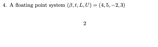 Solved 4. A floating point system (B,t, L,U) = (4,5, -2,3) 2 | Chegg.com
