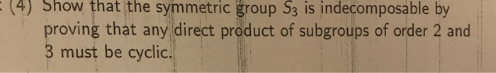 Solved 4) Show that the symmetric group S3 is indecomposable | Chegg.com