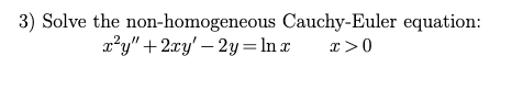 Solved 3) Solve the non-homogeneous Cauchy-Euler equation: | Chegg.com