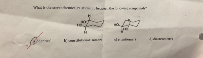 Solved What is the stereochemical relationship between the | Chegg.com