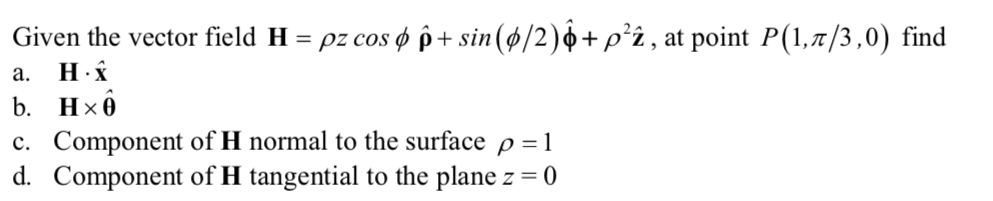 Solved Given the vector field H-ρα cos φ ρ + sin (φ/2)e+ρζ , | Chegg.com