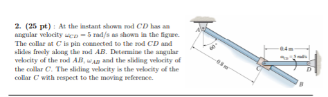 Solved 2. (25 pt). At the instant shown rod CD has an | Chegg.com