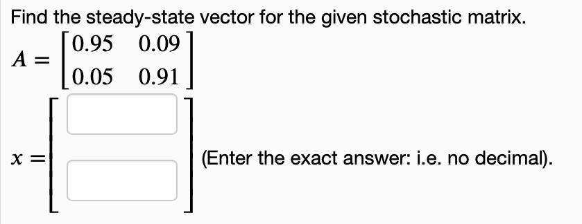 Solved Find the steady-state vector for the given stochastic | Chegg.com