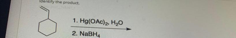 Solved Identify the product. 1. Hg(OAC)2, H2O 2. NaBH4 | Chegg.com