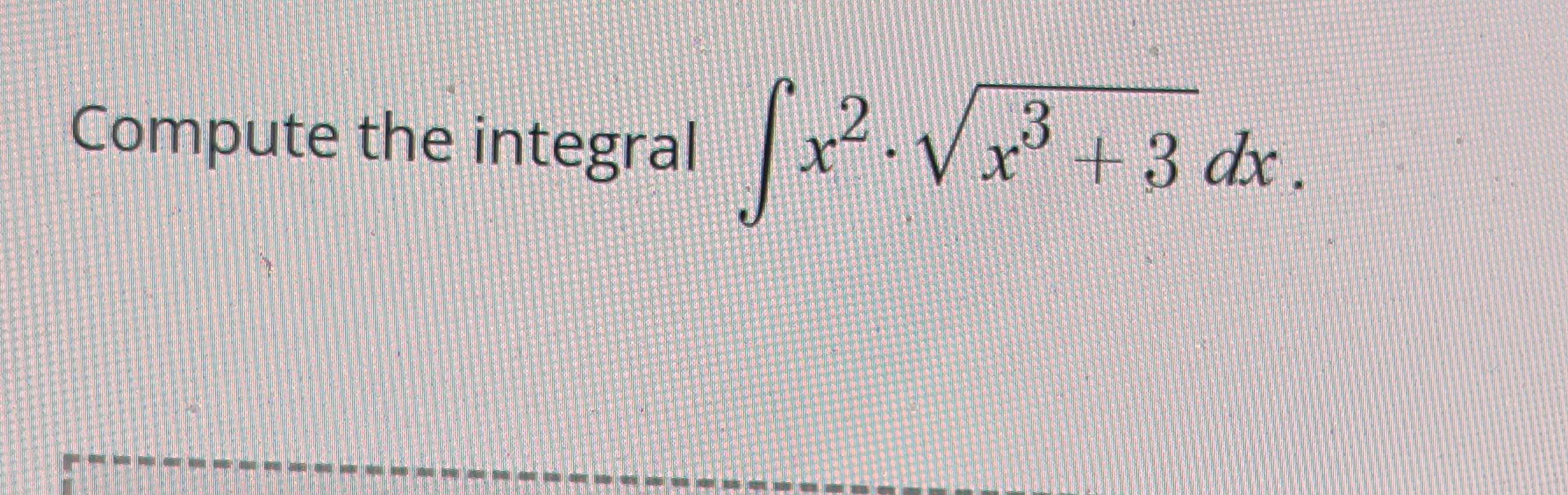 Solved Compute the integral ∫﻿﻿x2*x3+32dx | Chegg.com