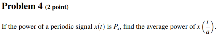 Solved Problem 4 (2 point) If the power of a periodic signal | Chegg.com