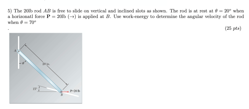 Solved 5) The 20lb rod AB is free to slide on vertical and | Chegg.com