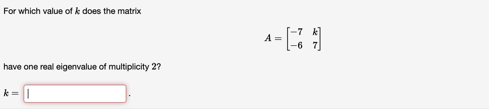 Solved For which value of k does the matrix A=[−7−6k7] have | Chegg.com
