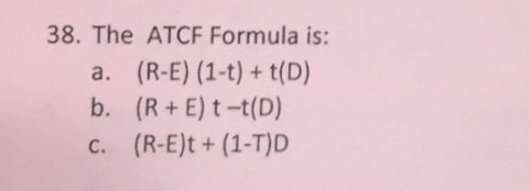 Solved 38. The ATCF Formula is: a. (R-E) (1-t) t(D) b. (R E) | Chegg.com
