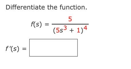 Solved Differentiate the function. 5 f(s) (553 + 14 + f'(s) | Chegg.com