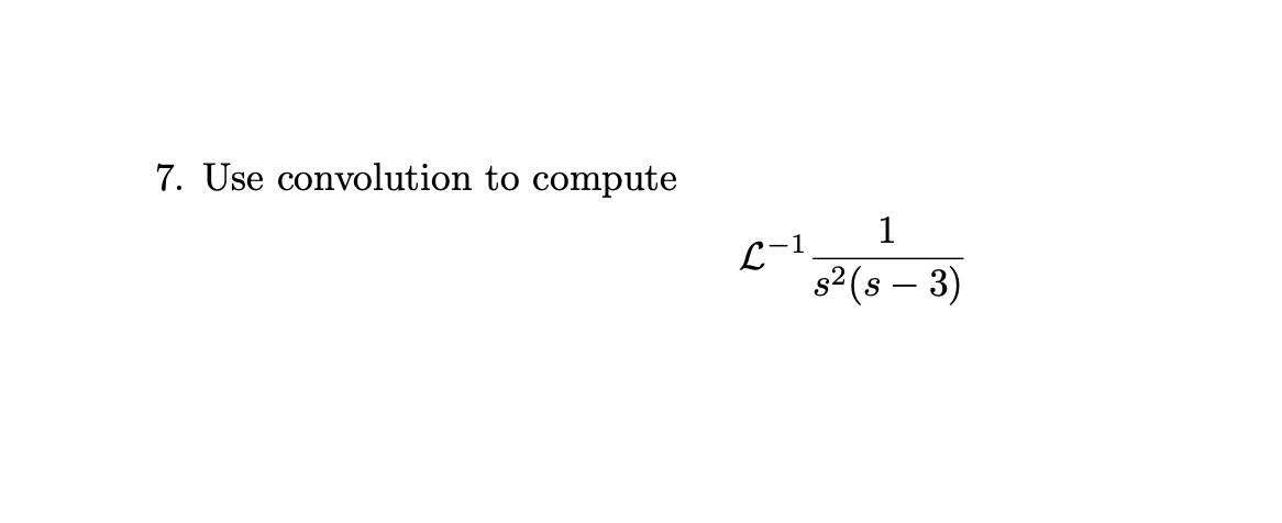 Solved 7. Use convolution to compute L-1 1 $? (s – 3) Use | Chegg.com