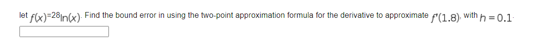 Solved let f(x)=28ln(x). Find the bound error in using the | Chegg.com