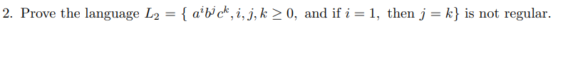 Solved 2. Prove the language L2={aibjck,i,j,k≥0, and if i=1, | Chegg.com