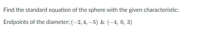 Solved Find the standard equation of the sphere with the | Chegg.com
