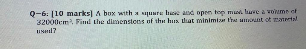 Solved Q-6: [10 marks] A box with a square base and open top | Chegg.com