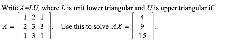 Solved Write A=LU, where L is unit lower triangular and U is | Chegg.com