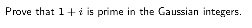 Solved Prove that 1+i is prime in the Gaussian integers. | Chegg.com