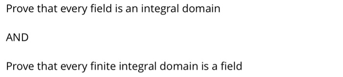 Solved Prove that every field is an integral domain AND | Chegg.com