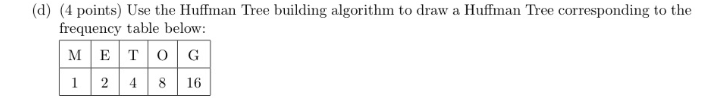 Solved (d) (4 points) Use the Huffman Tree building | Chegg.com Solved (d) (4 points) Use the Huffman Tree building | Chegg.com